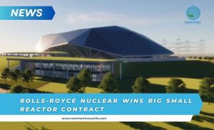 Rolls-Royce Nuclear Wins Big Small Reactor Contract - News